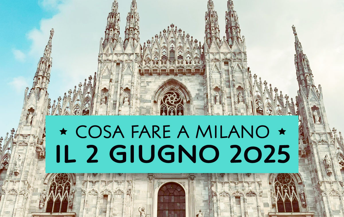 Cosa fare a Milano il 2 giugno? Ecco 10 idee da non perdere